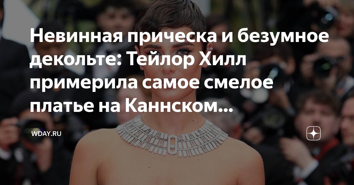 Невинная прическа и безумное декольте: Тейлор Хилл примерила самое смелое платье на Каннском ...