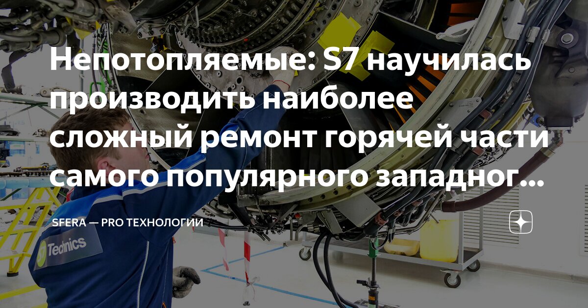 Непотопляемые: S7 научилась производить наиболее сложный ремонт горячей части самого популярного ...
