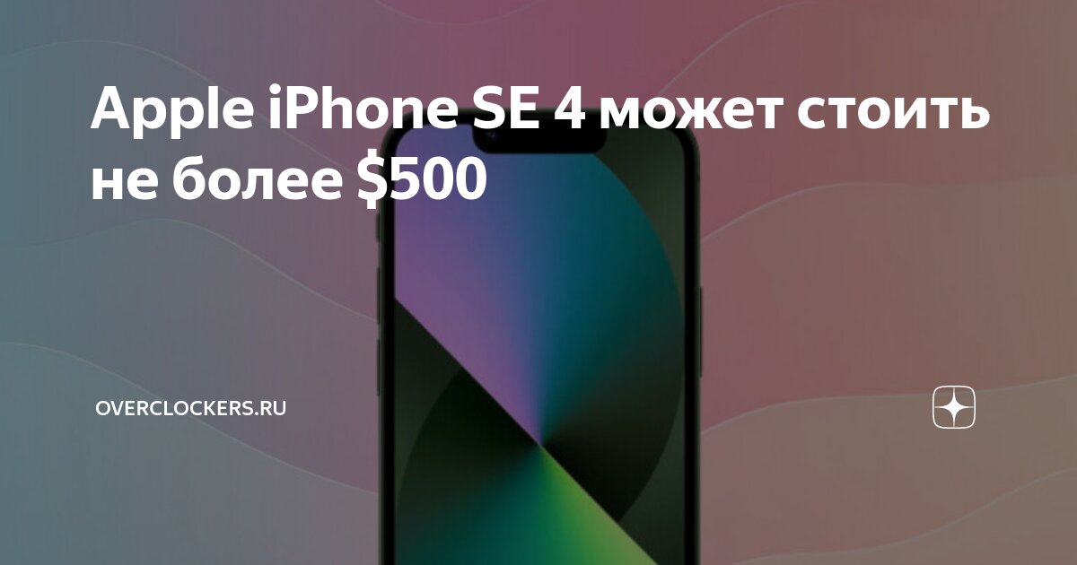 Apple iPhone SE 4 может стоить не более $500 | OVERCLOCKERS.RU | Дзен