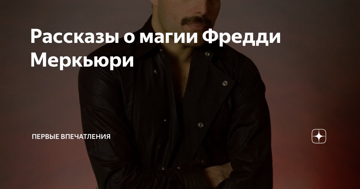 Рассказы о магии Фредди Меркьюри Первые впечатления Дзен