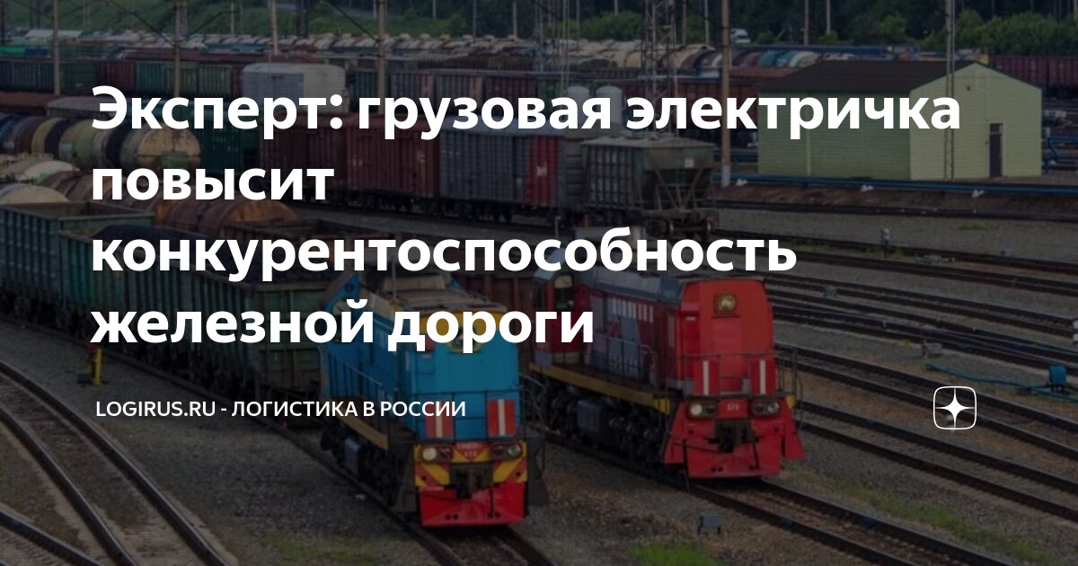 Эксперт: грузовая электричка повысит конкурентоспособность железной дороги | Logirus.ru ...