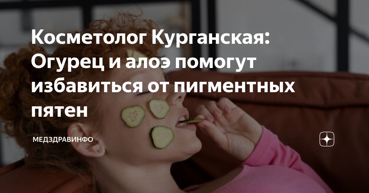 Косметолог Курганская: Огурец и алоэ помогут избавиться от пигментных ...