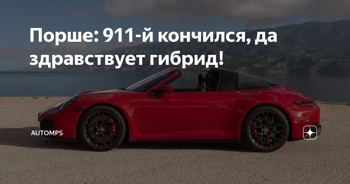 Порше: 911-й кончился, да здравствует гибрид! | AUTOMPS | Дзен