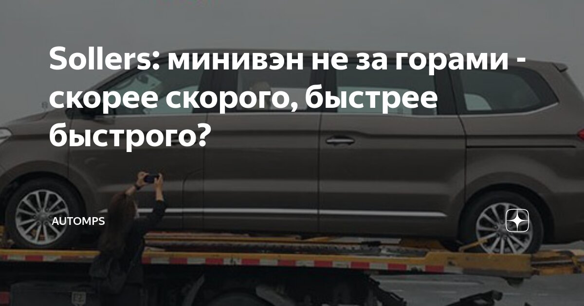 Sollers: минивэн не за горами - скорее скорого, быстрее быстрого? | AUTOMPS | Дзен