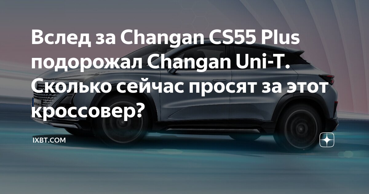 Вслед за Changan CS55 Plus подорожал Changan Uni-T. Сколько сейчас просят за этот кроссовер ...