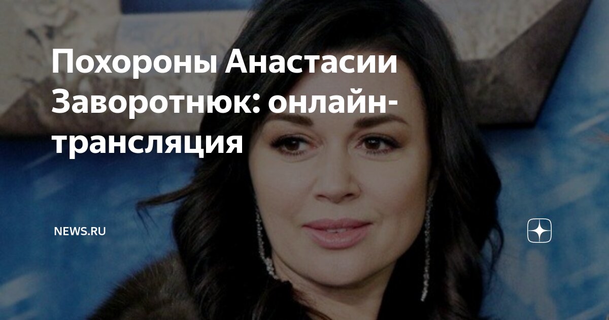 Похороны Анастасии Заворотнюк онлайн трансляция Дзен