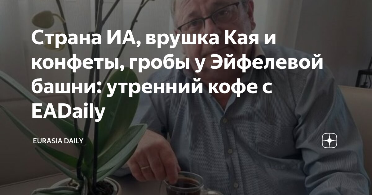 Страна ИА, врушка Кая и конфеты, гробы у Эйфелевой башни: утренний кофе с EADaily | Eurasia ...