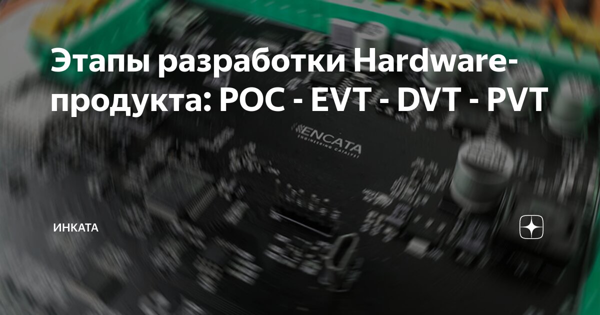 Этапы разработки Hardware-продукта: POC - EVT - DVT - PVT | ИнКата | Дзен