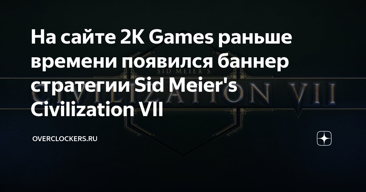 На сайте 2K Games раньше времени появился баннер стратегии Sid Meier's Civilization VII ...