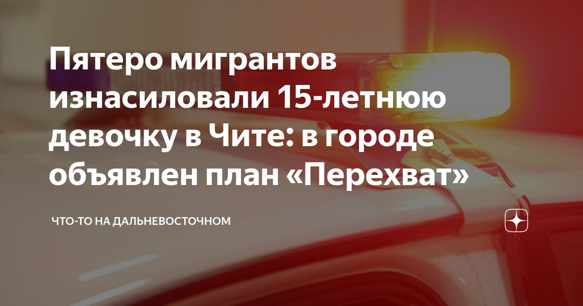 Пятеро мигрантов изнасиловали 15 летнюю девочку в Чите в городе