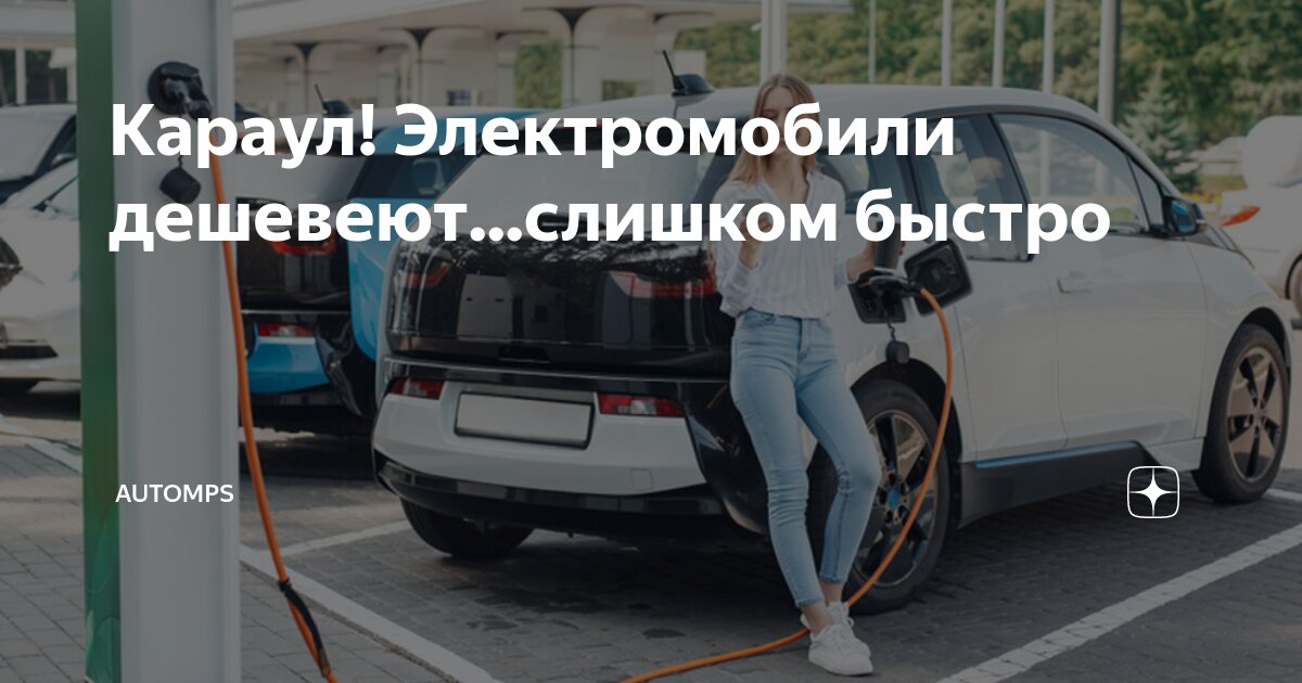 Караул! Электромобили дешевеют...слишком быстро | AUTOMPS | Дзен