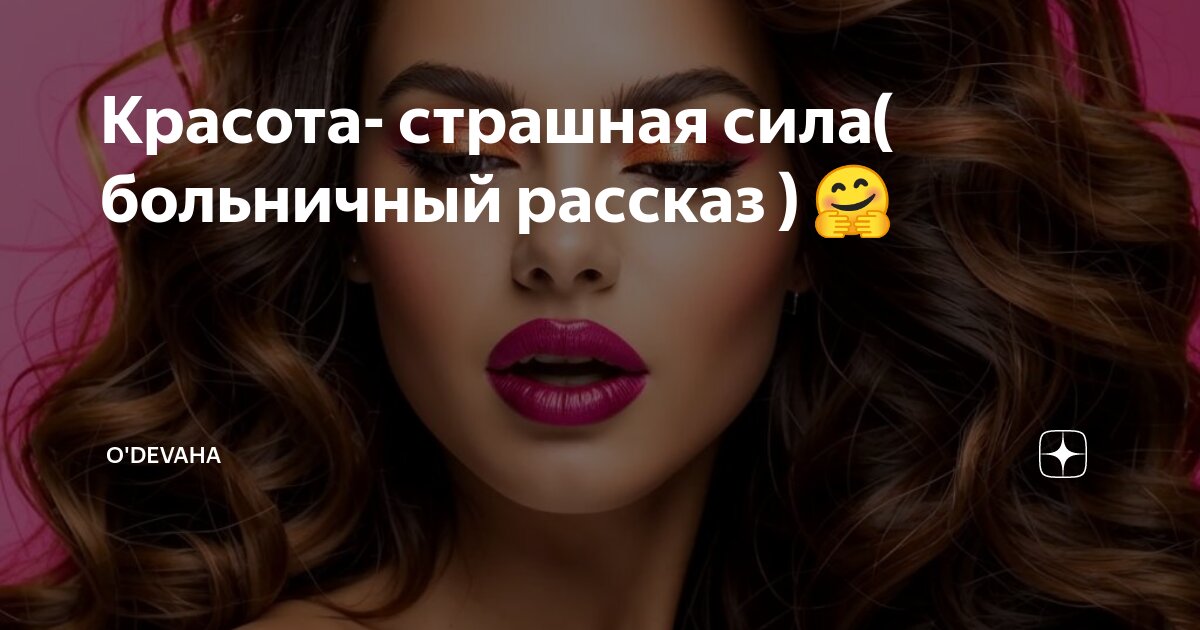 Красота- страшная сила( больничный рассказ ) 🤗 | O'devaha | Дзен