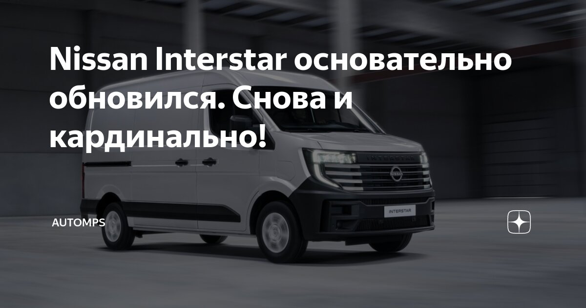 Nissan Interstar основательно обновился. Снова и кардинально! | AUTOMPS | Дзен