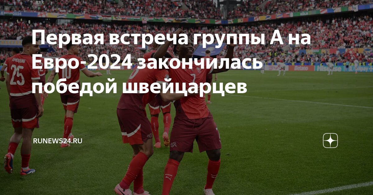 Первая встреча группы А на Евро-2024 закончилась победой швейцарцев | RuNews24.ru | Дзен