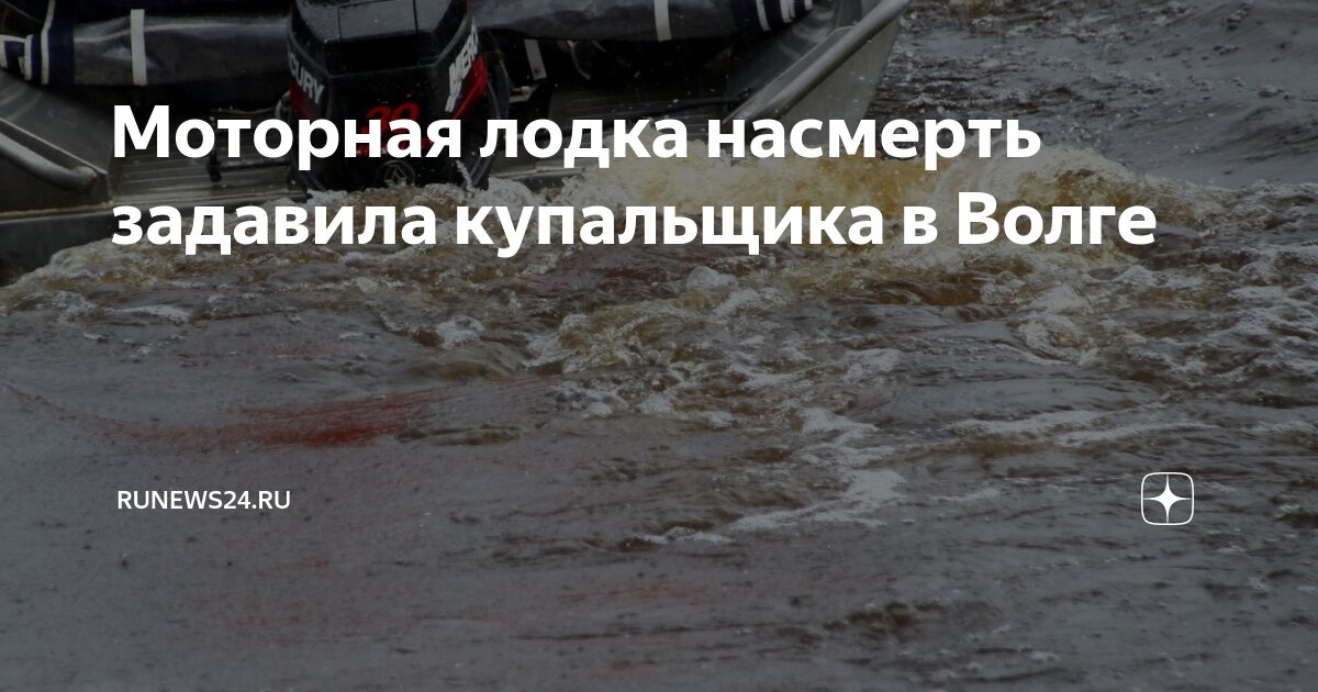 Моторная лодка насмерть задавила купальщика в Волге | RuNews24.ru | Дзен