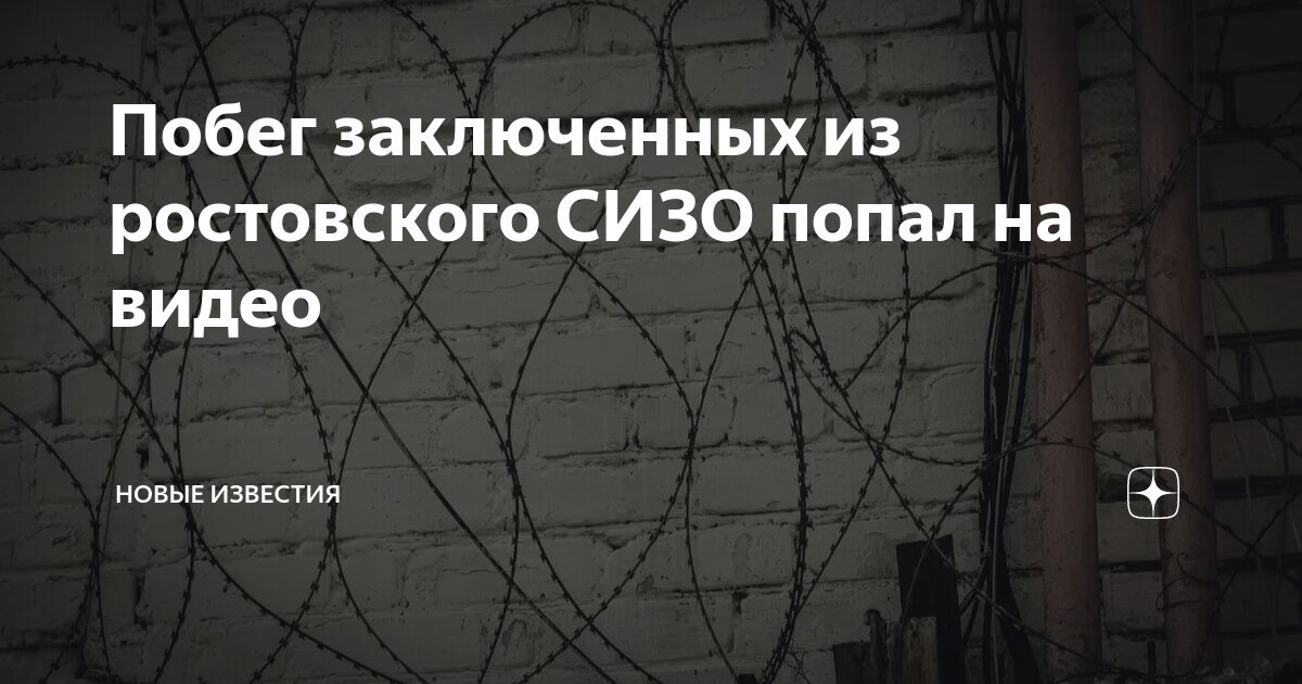 Побег заключенных из ростовского СИЗО попал на видео НОВЫЕ ИЗВЕСТИЯ Дзен