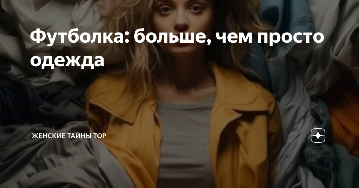 Футболка: больше, чем просто одежда | Женские Тайны Top | Дзен