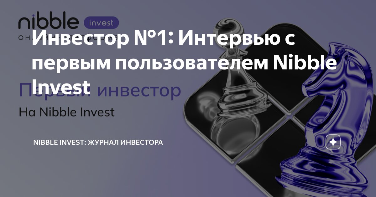 Инвестор №1: Интервью с первым пользователем Nibble Invest | Nibble Invest: Журнал инвестора | Дзен