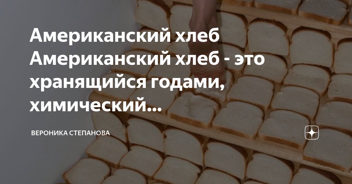 Американский хлеб Американский хлеб - это хранящийся годами, химический ...