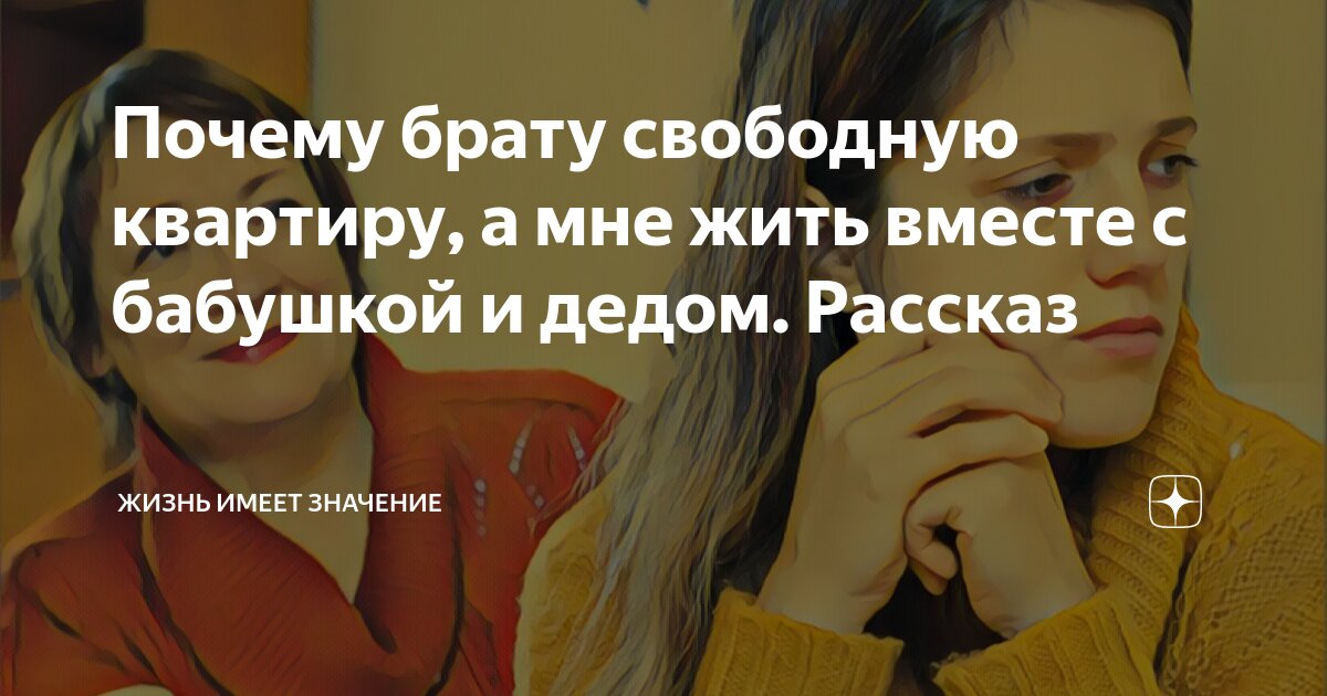 Почему брату свободную квартиру а мне жить вместе с бабушкой и дедом