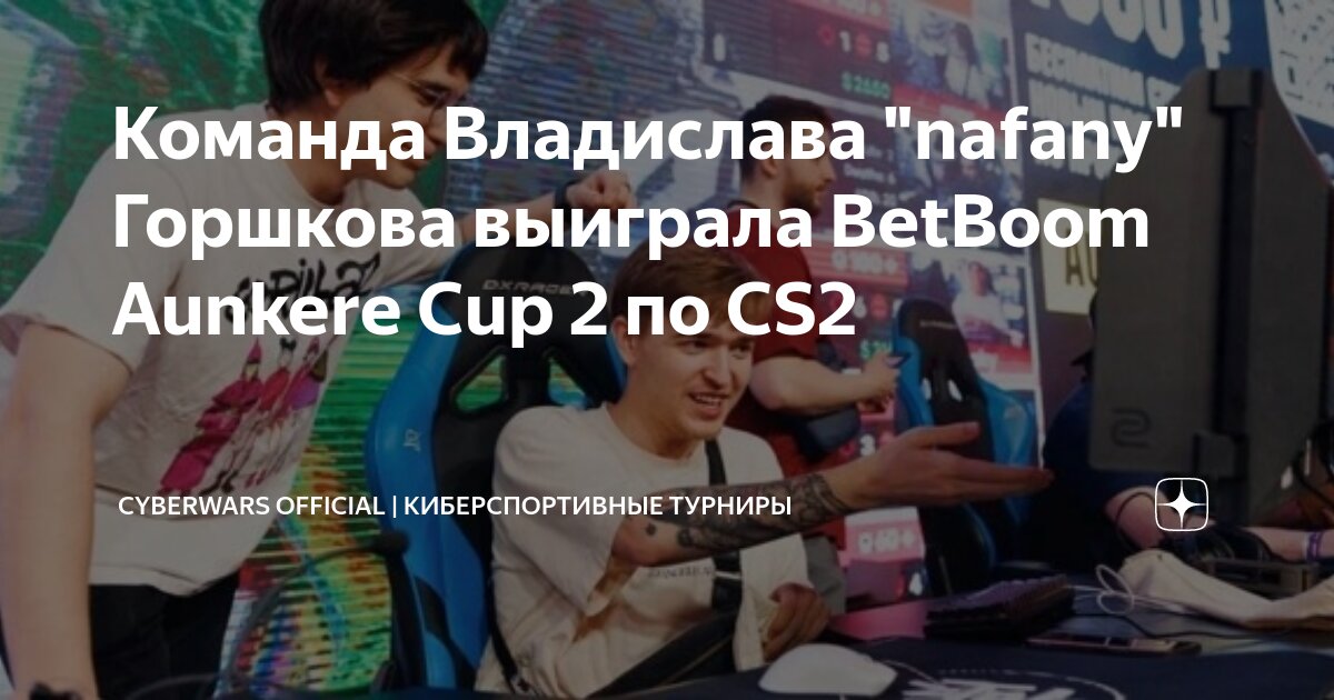 Команда Владислава "nafany" Горшкова выиграла BetBoom Aunkere Cup 2 по CS2 | Cyberwars Official ...