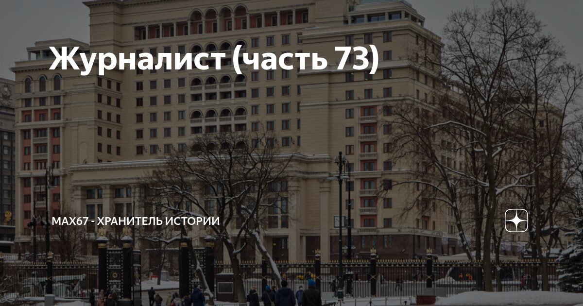 Журналист (часть 73) | MAX67 - Хранитель Истории | Дзен