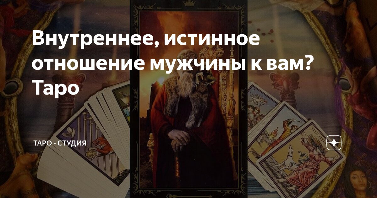 Внутреннее, истинное отношение мужчины к вам? Таро | Таро - студия | Дзен