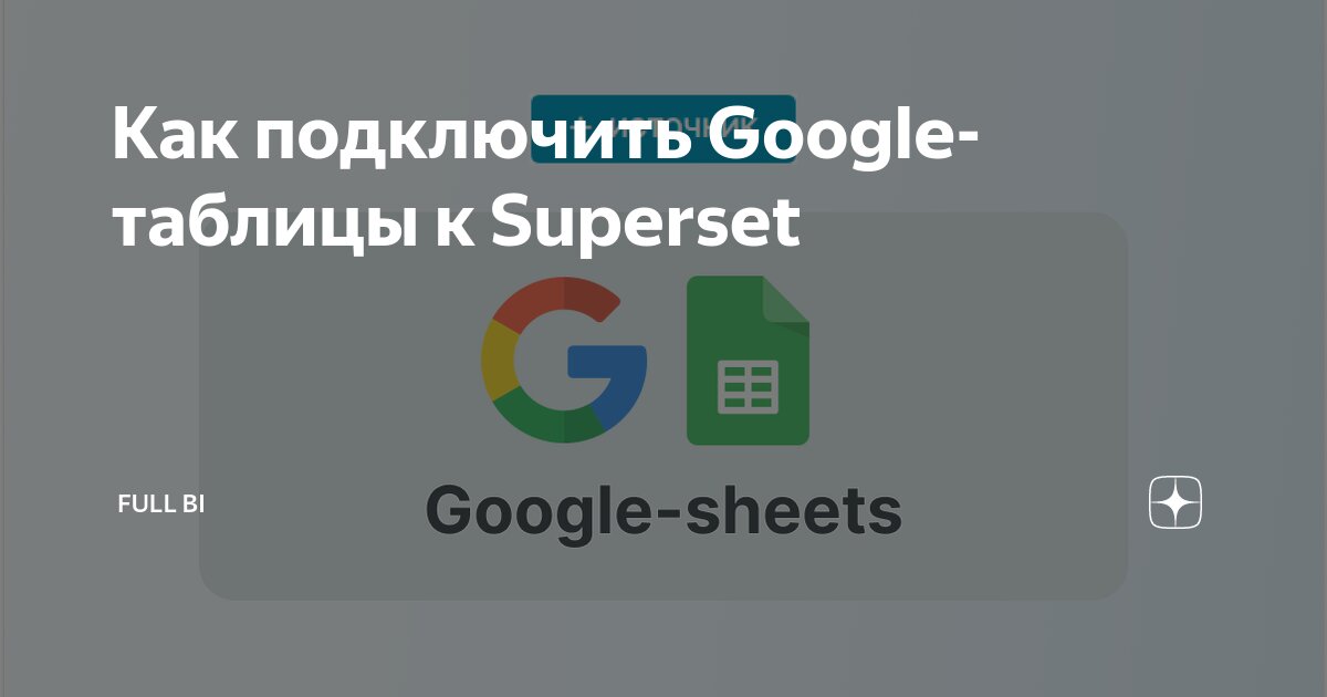 Как подключить Google-таблицы к Superset | Full BI | Дзен