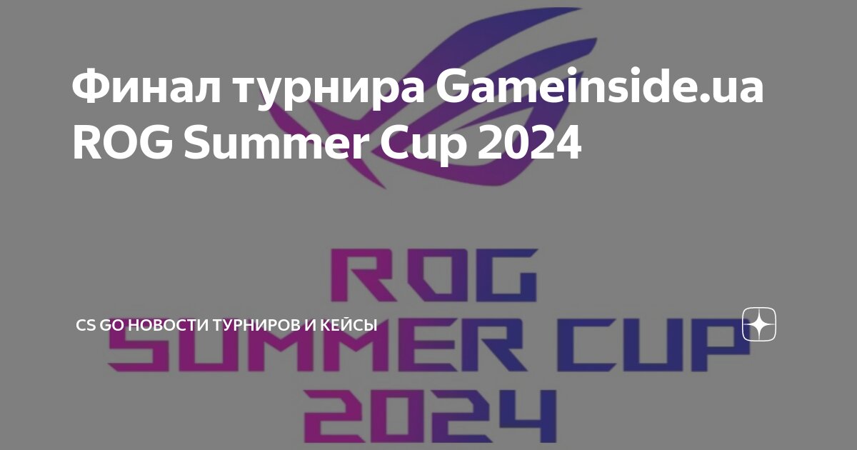 Финал турнира Gameinside.ua ROG Summer Cup 2024 | CS GO Новости турниров и кейсы | Дзен