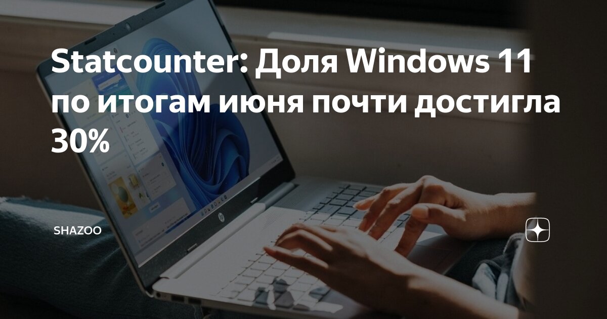 Statcounter: Доля Windows 11 по итогам июня почти достигла 30% | Shazoo | Дзен