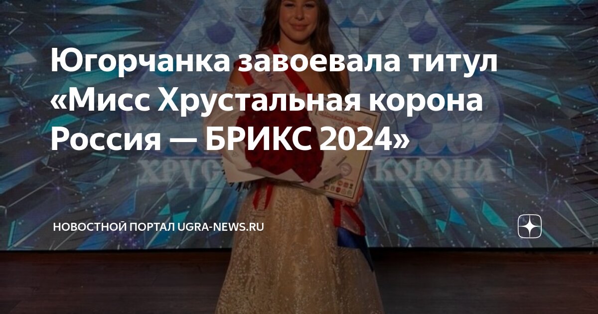 Югорчанка завоевала титул «Мисс Хрустальная корона Россия — БРИКС 2024» | Новостной Портал UGRA ...