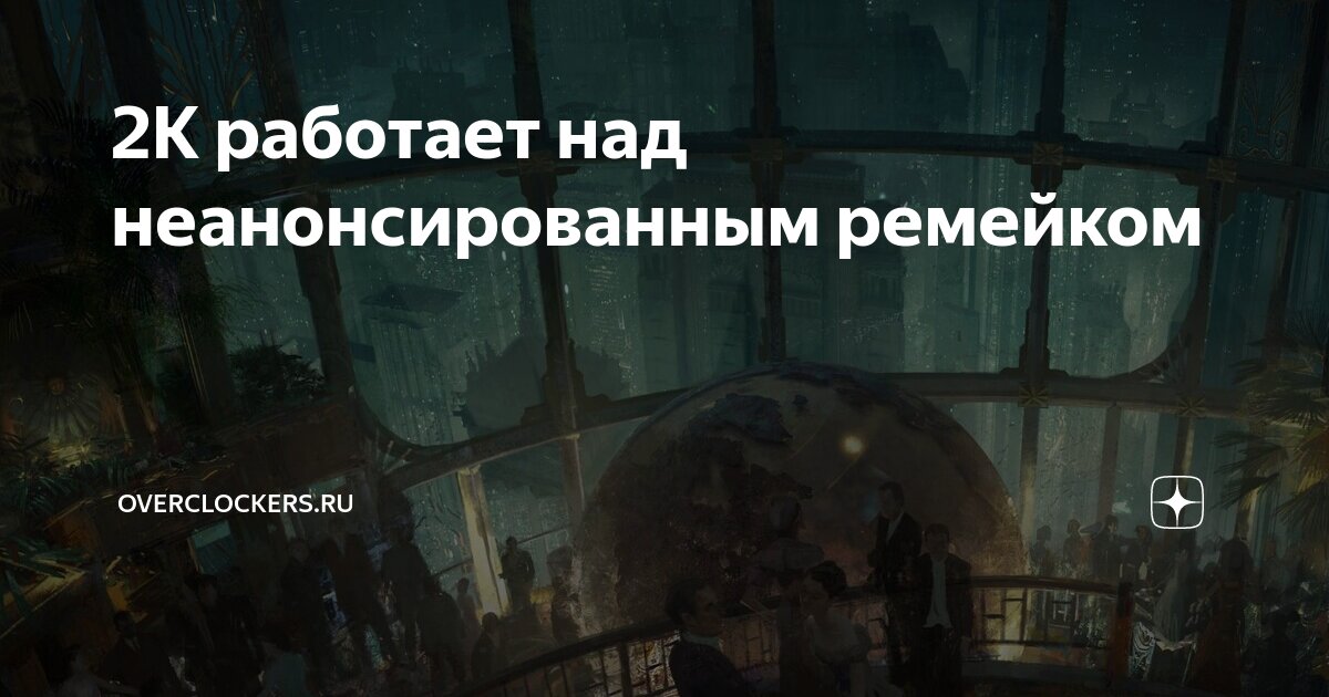 2K работает над неанонсированным ремейком | OVERCLOCKERS.RU | Дзен