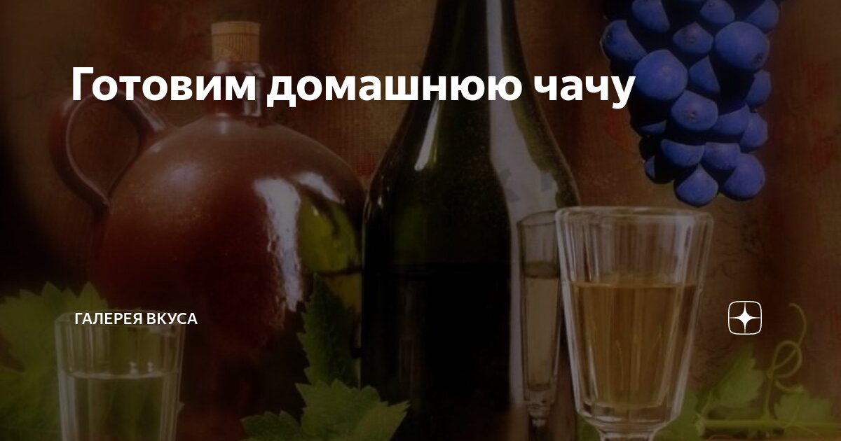 Готовим домашнюю чачу | Галерея вкуса | Дзен