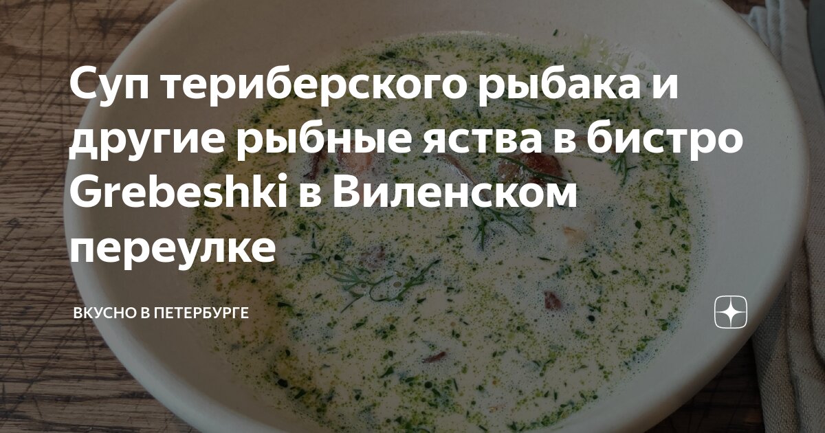 Суп териберского рыбака и другие рыбные яства в бистро Grebeshki в ...
