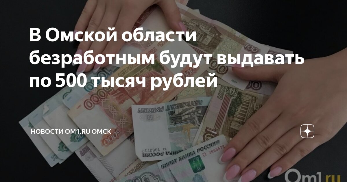 В Омской области безработным будут выдавать по 500 тысяч рублей | Новости Om1 Омск | Дзен