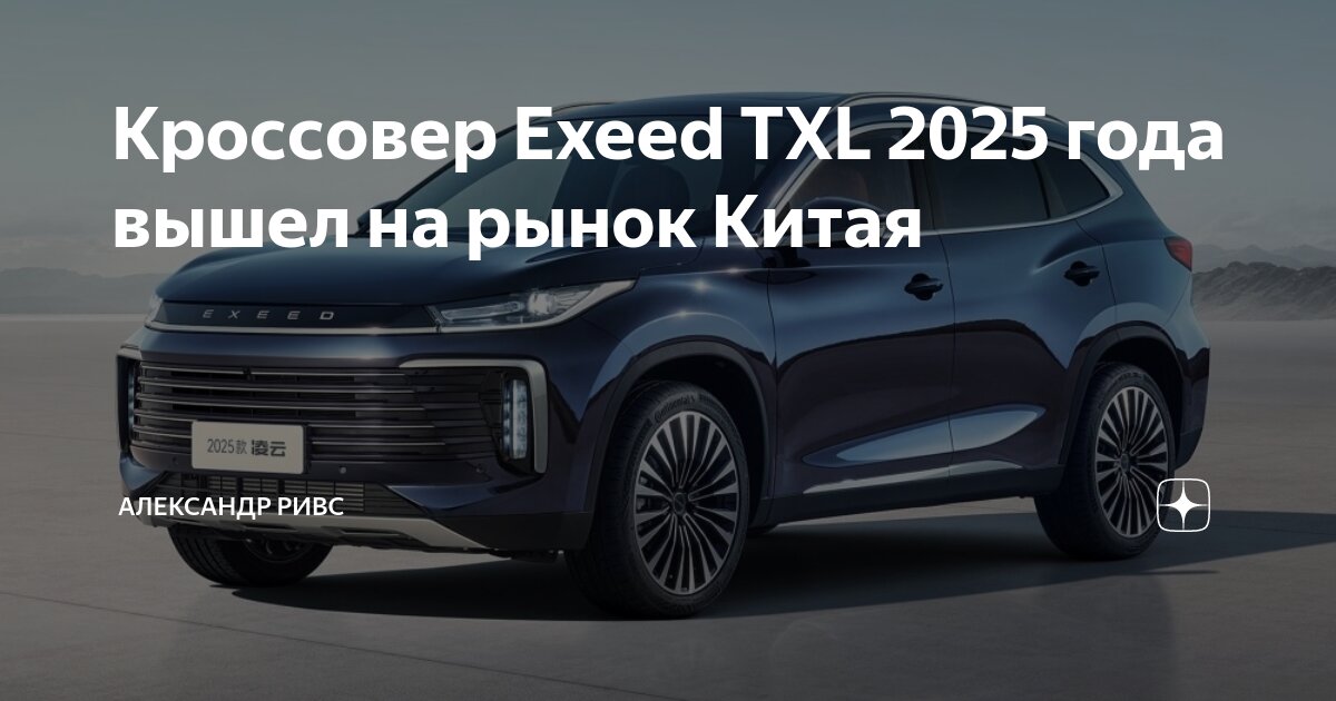 Кроссовер Exeed TXL 2025 года вышел на рынок Китая | Александр Ривс | Дзен
