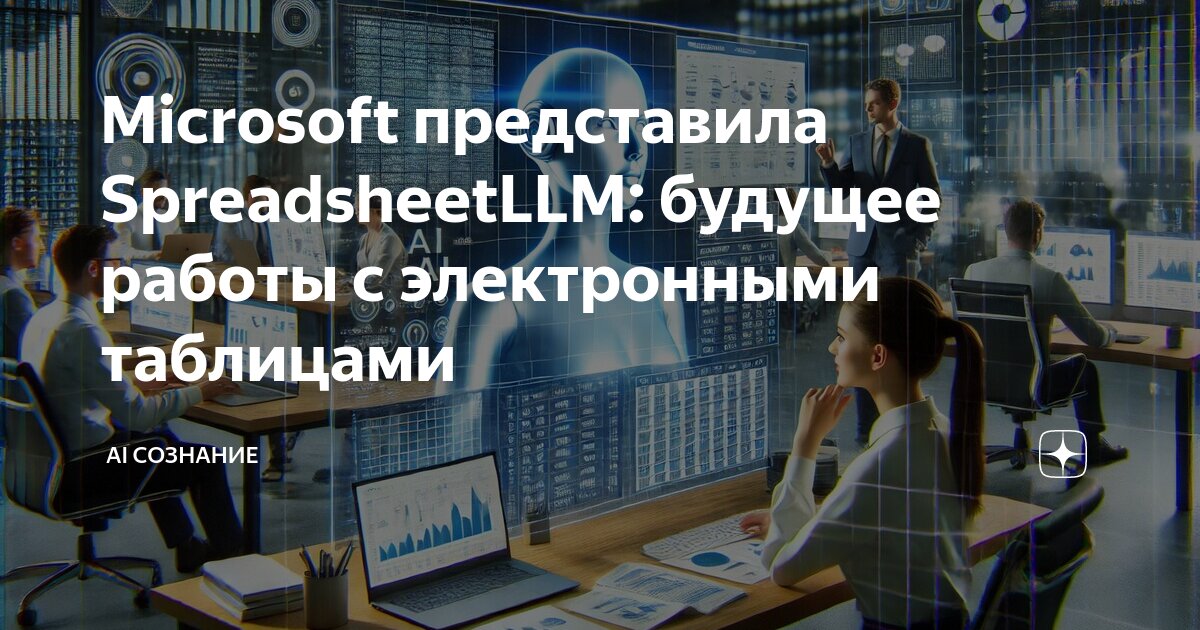 Microsoft представила SpreadsheetLLM: будущее работы с электронными таблицами | AI Сознание | Дзен