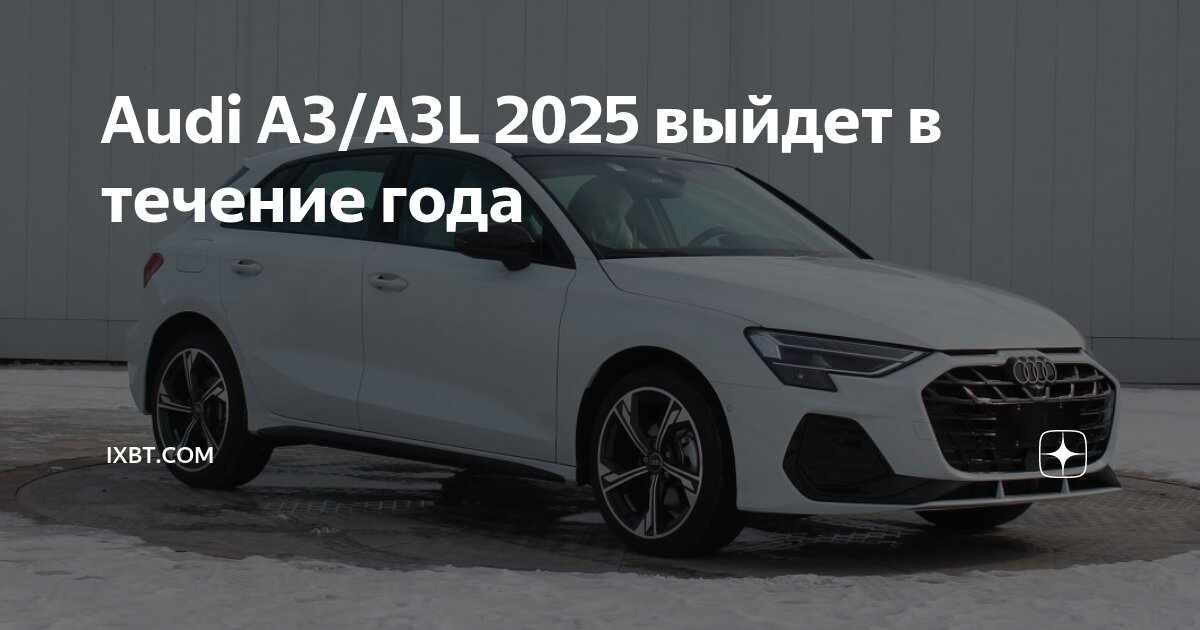 Audi A3/A3L 2025 выйдет в течение года | iXBT.com | Дзен