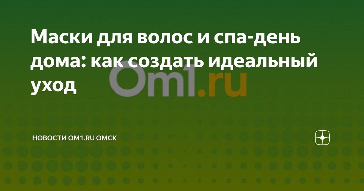 Маски для волос и спа-день дома: как создать идеальный уход | Новости Om1.ru Омск | Дзен