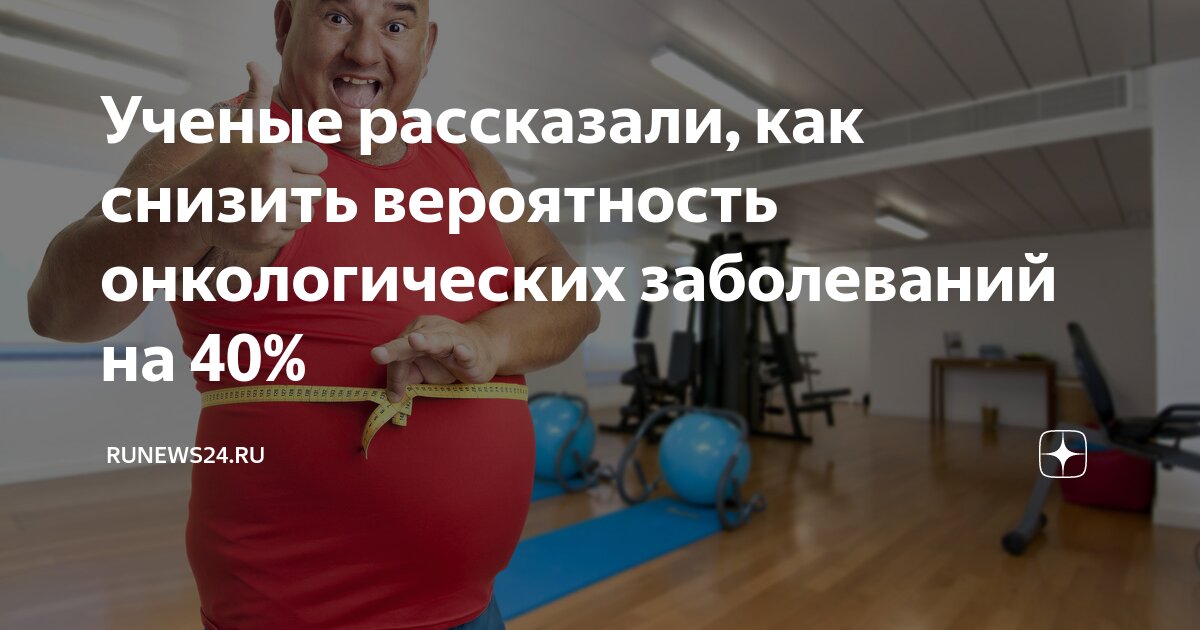 Ученые рассказали, как снизить вероятность онкологических заболеваний на 40% | RuNews24.ru | Дзен