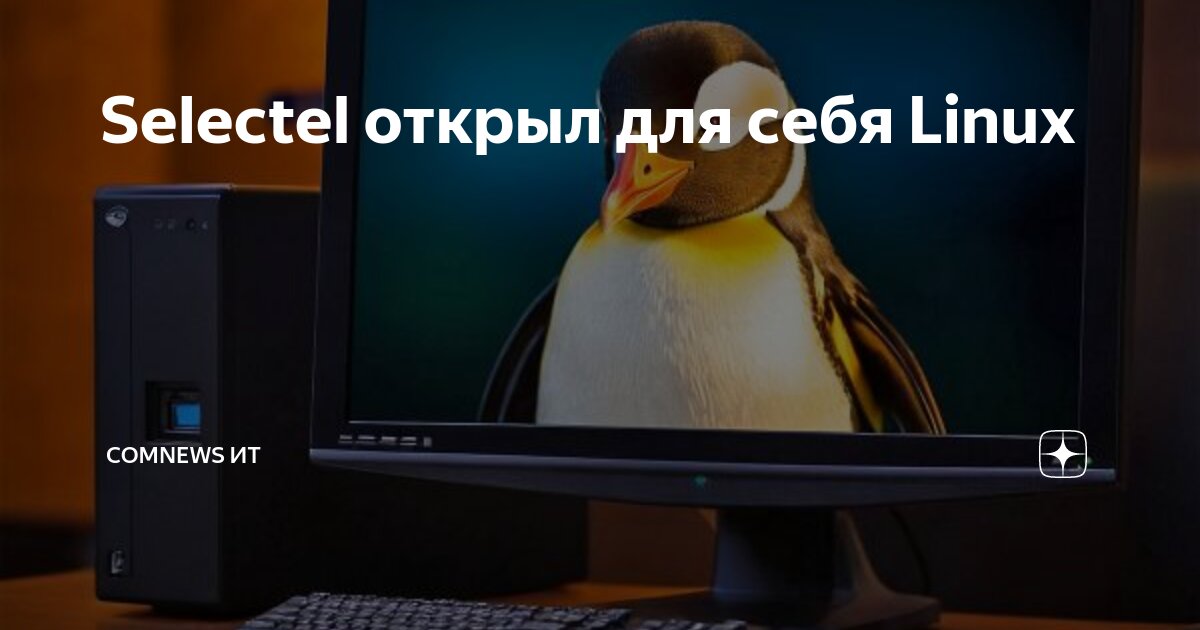 Selectel открыл для себя Linux | COMNEWS ИТ | Дзен