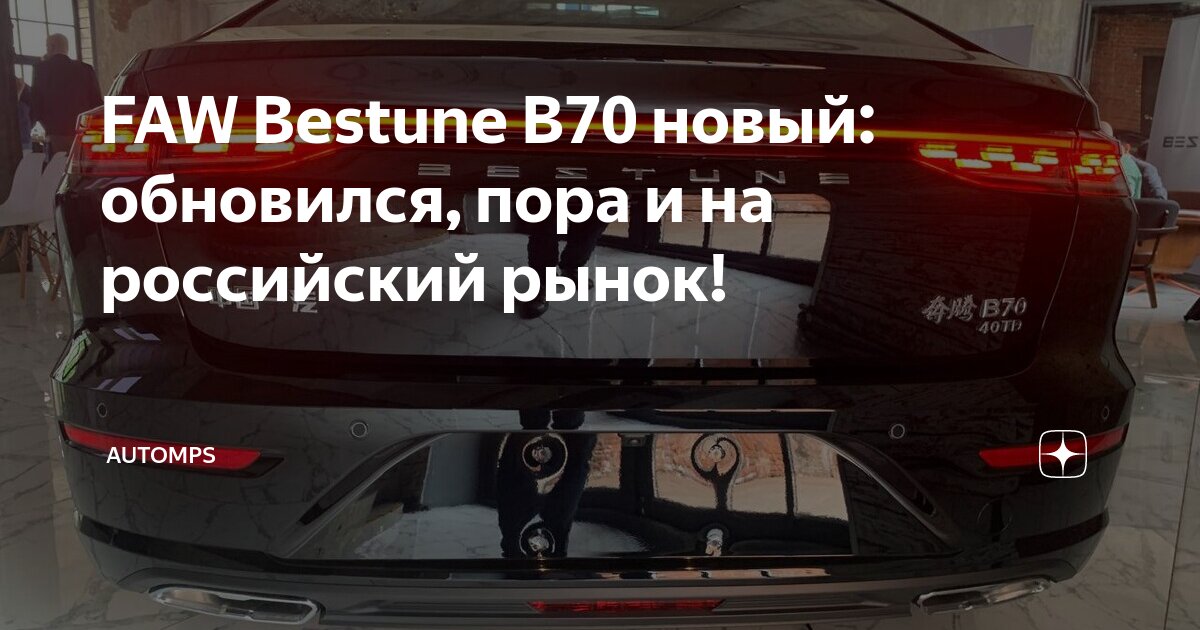 FAW Bestune B70 новый: обновился, пора и на российский рынок! | AUTOMPS | Дзен