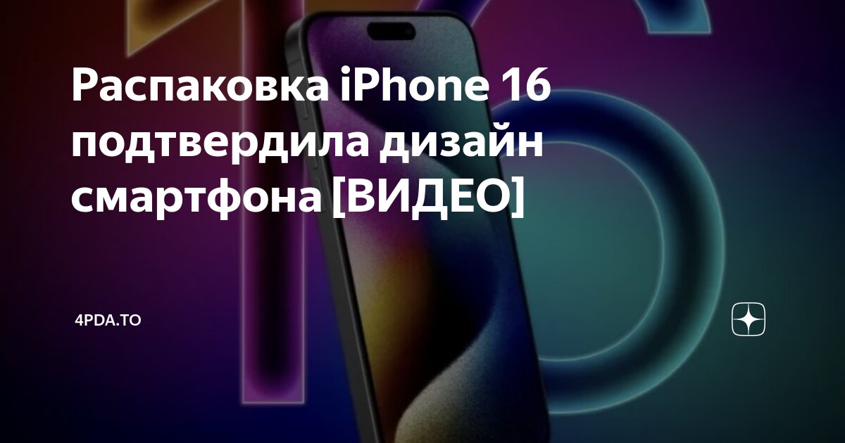 Распаковка iPhone 16 подтвердила дизайн смартфона [ВИДЕО] | 4pda.to | Дзен