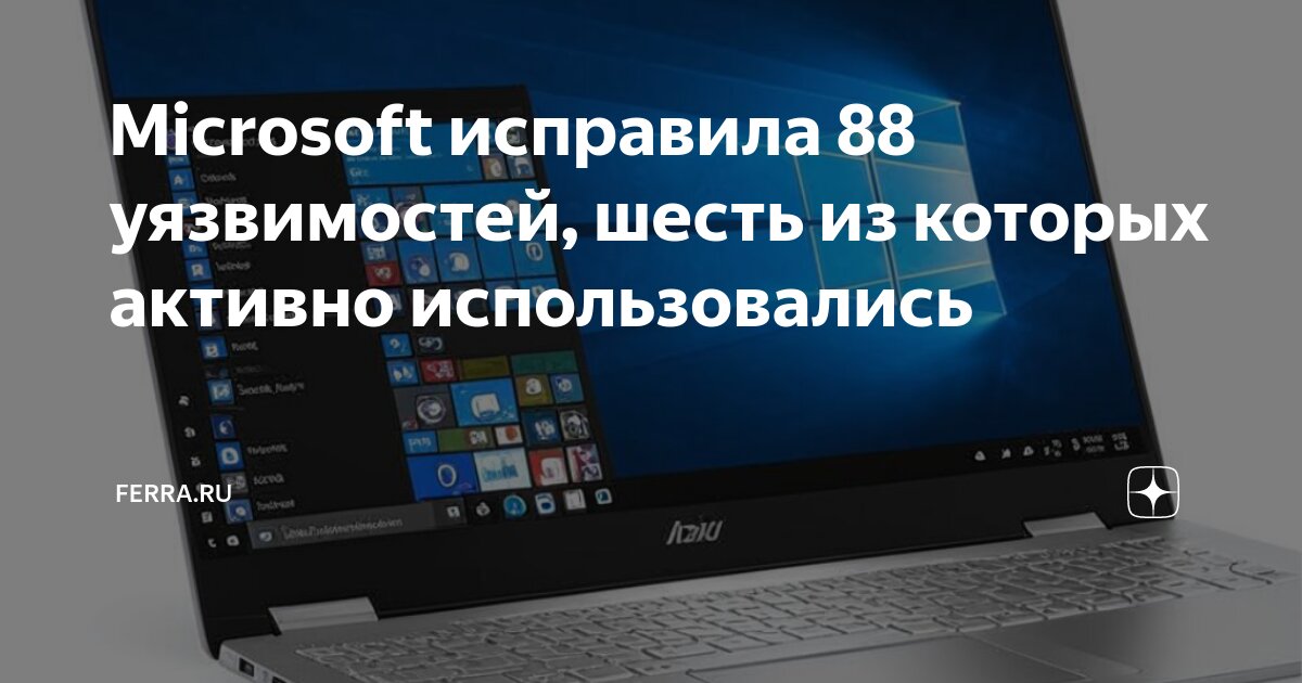 Microsoft исправила 88 уязвимостей, шесть из которых активно использовались | Ferra.ru | Дзен