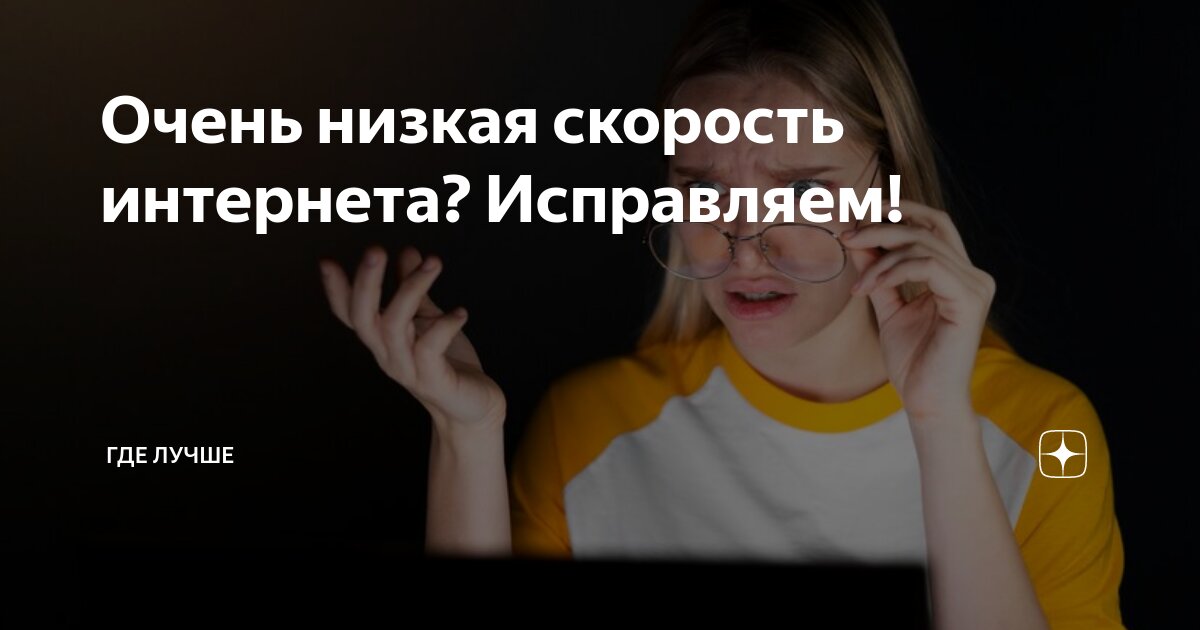 Очень низкая скорость интернета Исправляем Где лучше Дзен