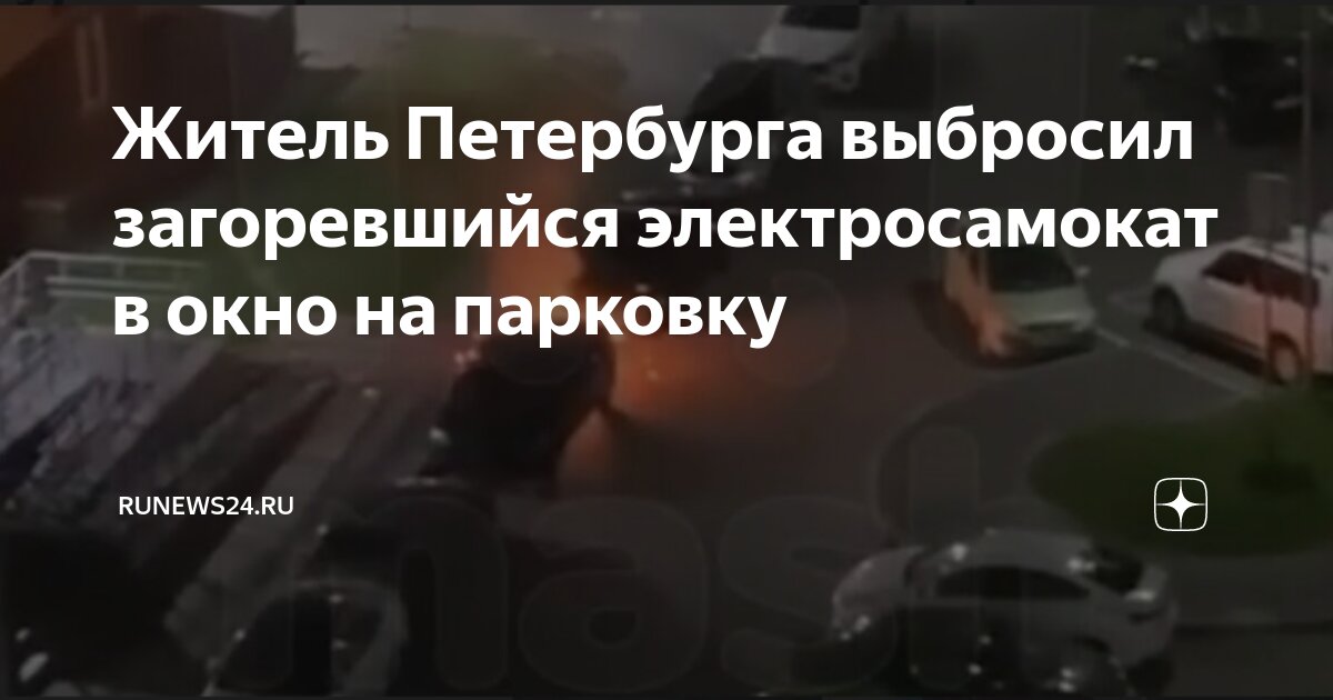 Житель Петербурга выбросил загоревшийся электросамокат в окно на парковку | RuNews24.ru | Дзен