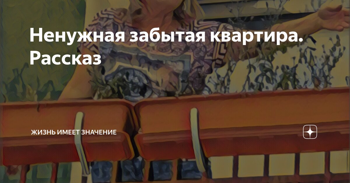 Ненужная забытая квартира Рассказ Жизнь имеет значение Дзен