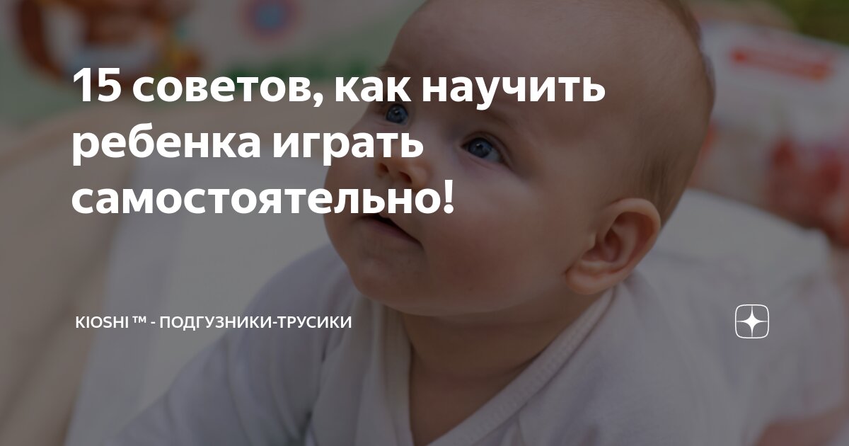 15 советов, как научить ребенка играть самостоятельно! 🧸 | Kioshi ...