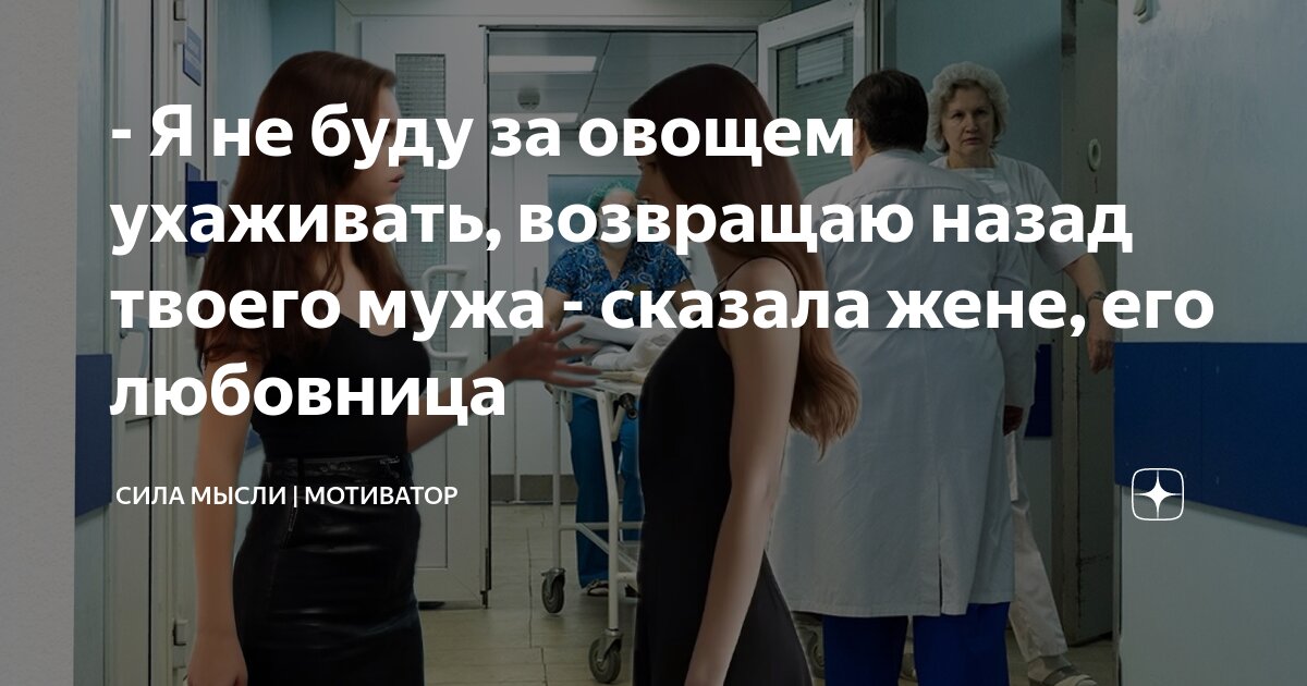 Я не буду за овощем ухаживать возвращаю назад твоего мужа сказала