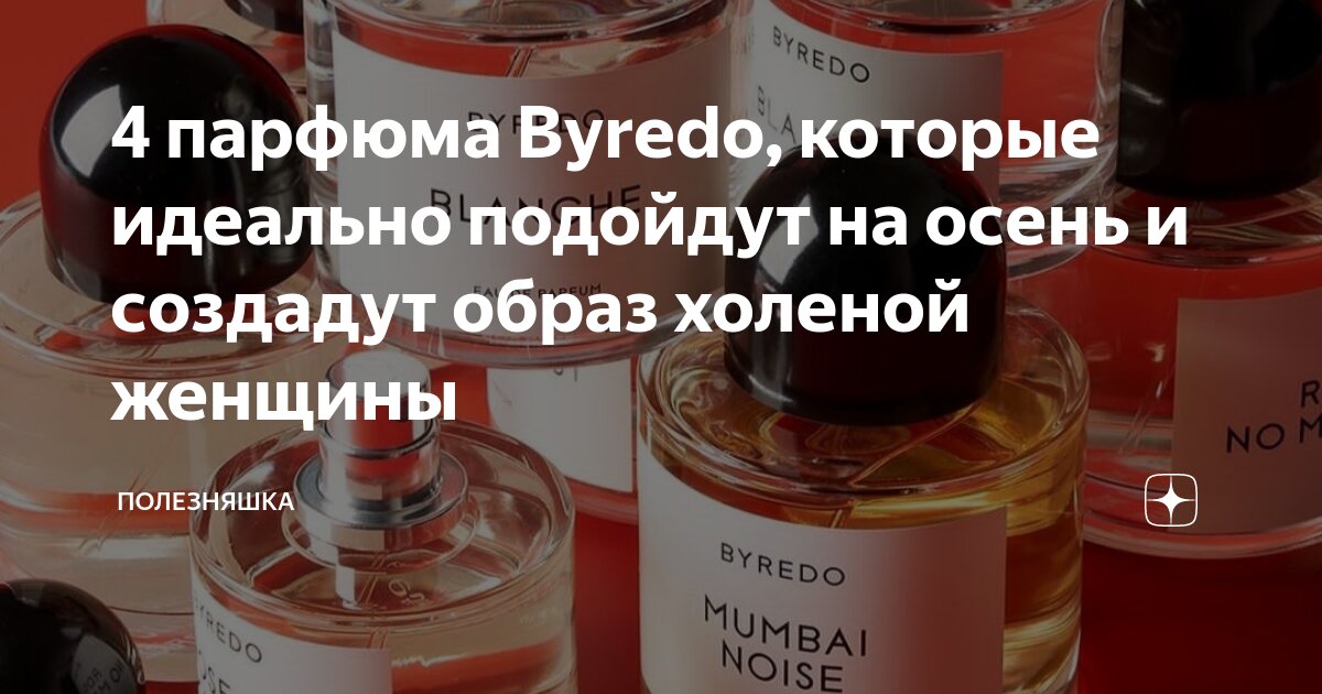 4 парфюма Byredo, которые идеально подойдут на осень и создадут образ ...